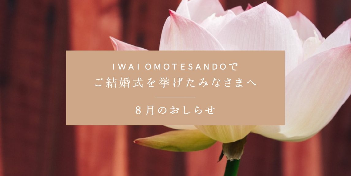 IWAI OMOTESANDOでご結婚式を挙げた皆さまへ 〜2024年8月のおしらせ〜 | IWAI OMOTESANDO